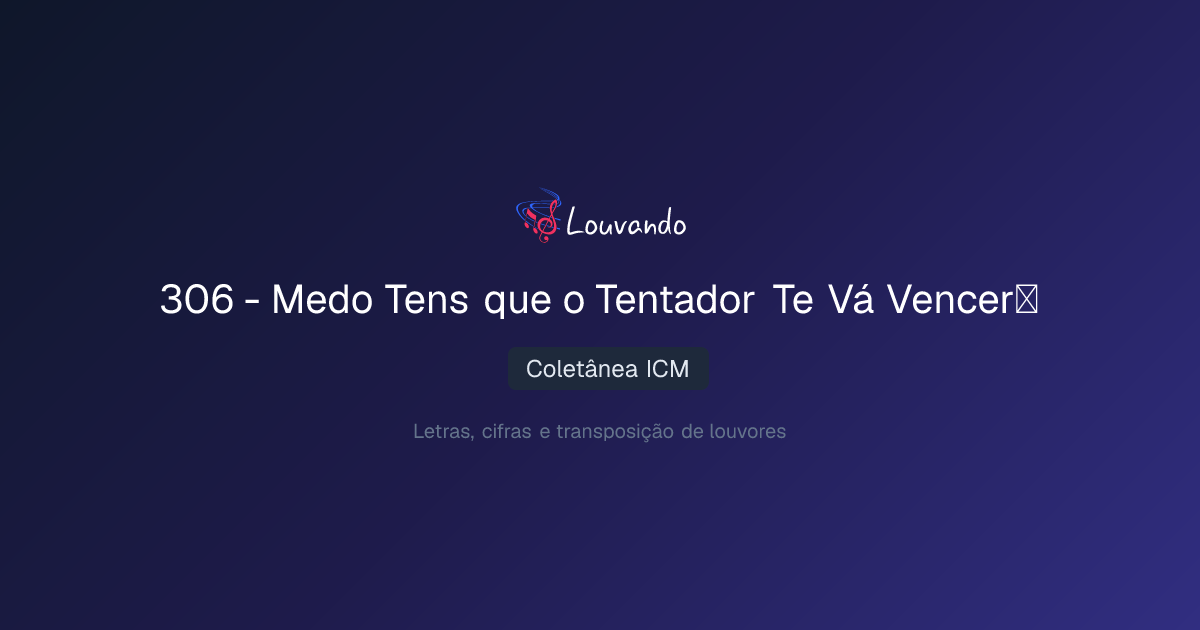 306 - Medo Tens que o Tentador Te Vá Vencer | Louvando